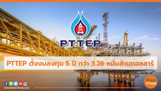 PTTEP ตั้งงบลงทุน 5 ปี กว่า 3.26 หมื่นล้านดอลลาร์ | Share2Trade